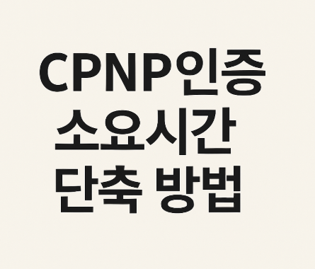 CPNP인증 소요시간 단축 방법 : 네이버 블로그