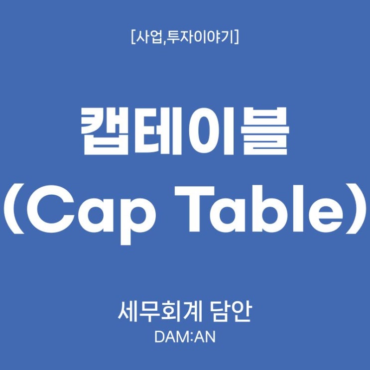 캡테이블(Cap Table), 스타트업이 반드시 정리해야 할 표 : 네이버 블로그