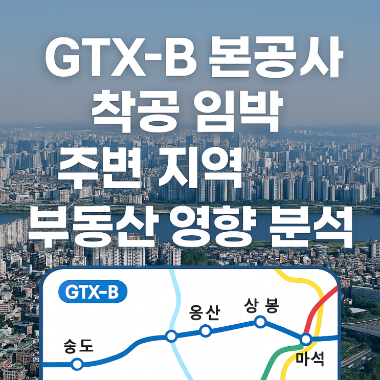 🚉 GTX-B 착공 임박! 주변 부동산 시장은 어떻게 반응하고 있을까? : 네이버 블로그