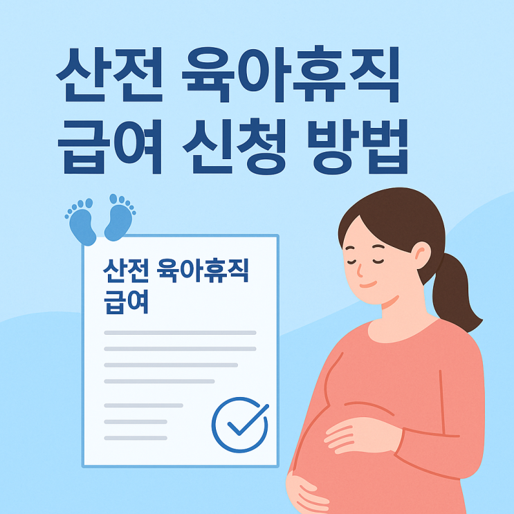 산전 육아휴직 급여 신청 방법 총정리 : 네이버 블로그
