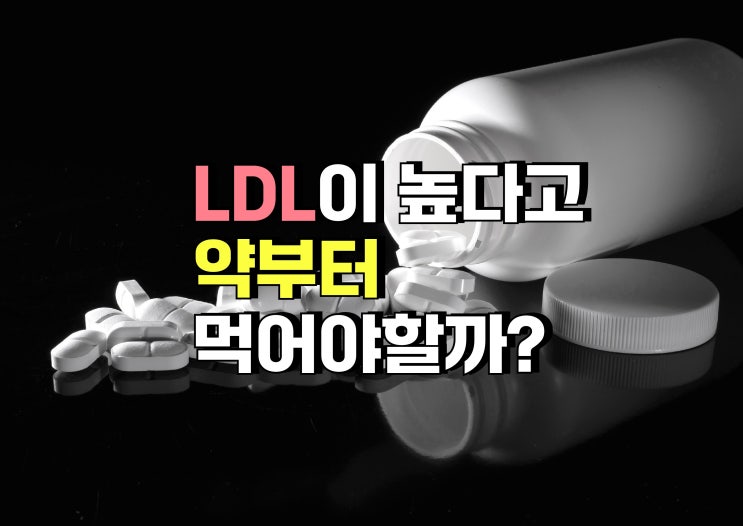 LDL이 높다고요? 그런데... 정말 약부터 먹어야 할까요? : 네이버 블로그