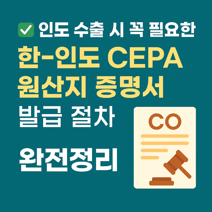 인도 수출 준비 중이라면? 반드시 확인해야 할 ‘한-인도 CEPA 원산지 증명서’ 발급 절차 총정리 (FTA C/O, FORM ...