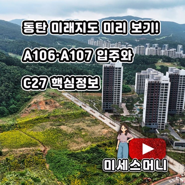 동탄 신주거문화타운 2025년 현재와 미래 “1탄”A106, A107 입주 & C27 정보 : 네이버 블로그