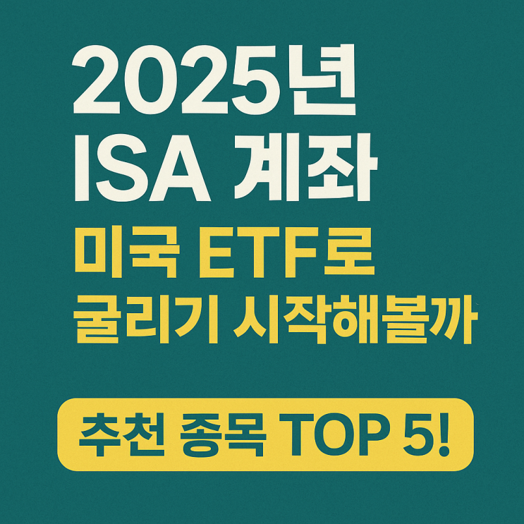 2025년 ISA 계좌, 미국 ETF로 굴리기 시작해볼까? 추천 종목 TOP 5! : 네이버 블로그
