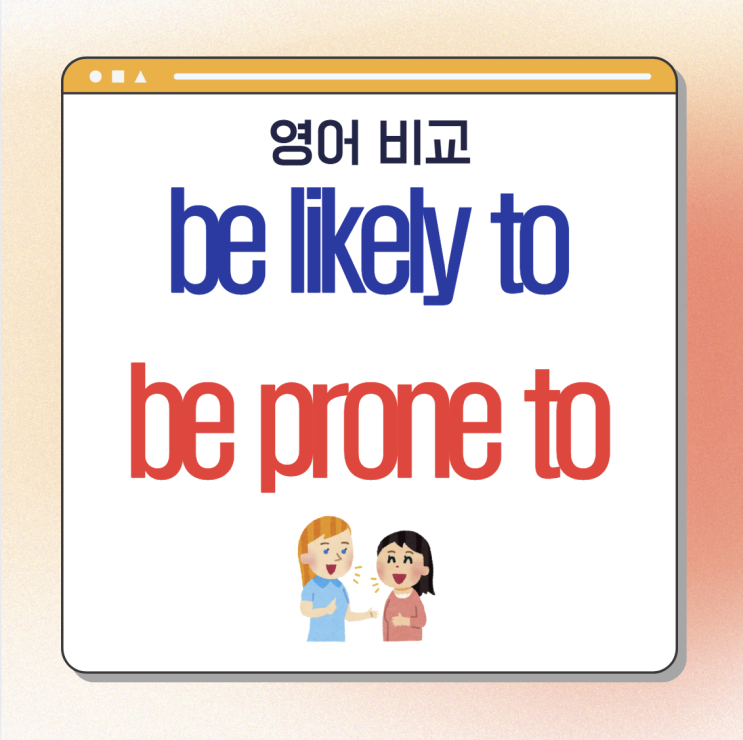 be likely to 뜻과 be prone to 뜻 비교 영어공부 : 네이버 블로그