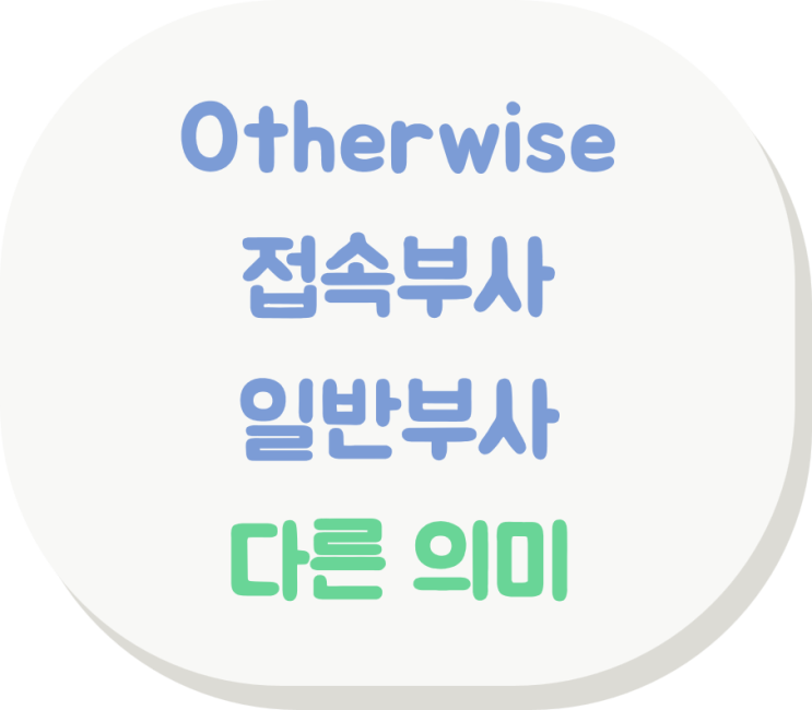 [문법끝] Otherwise 두가지 뜻 (접속부사 vs 일반부사) : 네이버 블로그