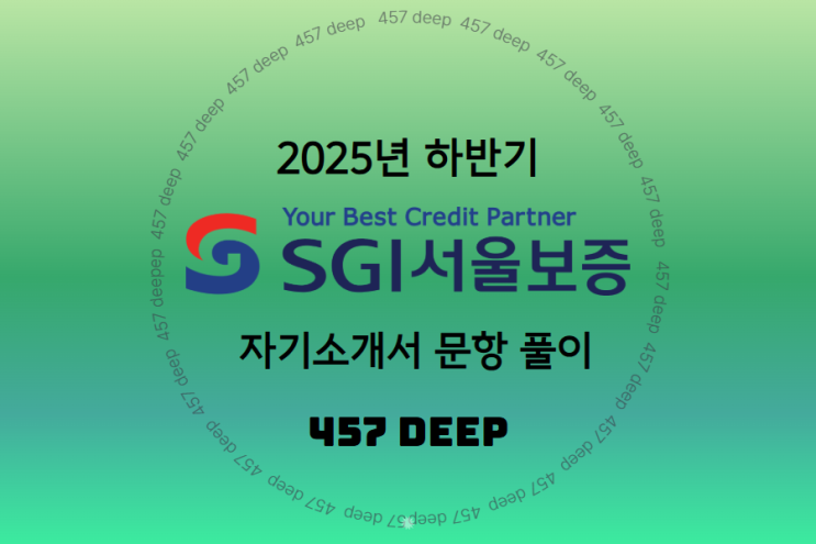 25년 SGI서울보증보험 자소서 문항 풀이 - 457DEEP : 네이버 블로그