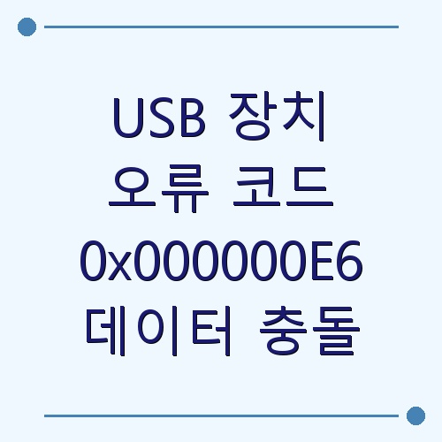 USB 장치 오류 코드 0x000000E6 데이터 충돌 해결 가이드 : 네이버 블로그