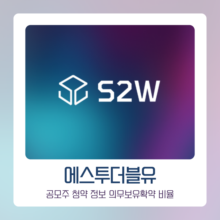 에스투더블유(S2W) 9월 공모주 청약 정보, 앞으로 의무보유확약 비율을 봐야 됨 : 네이버 블로그