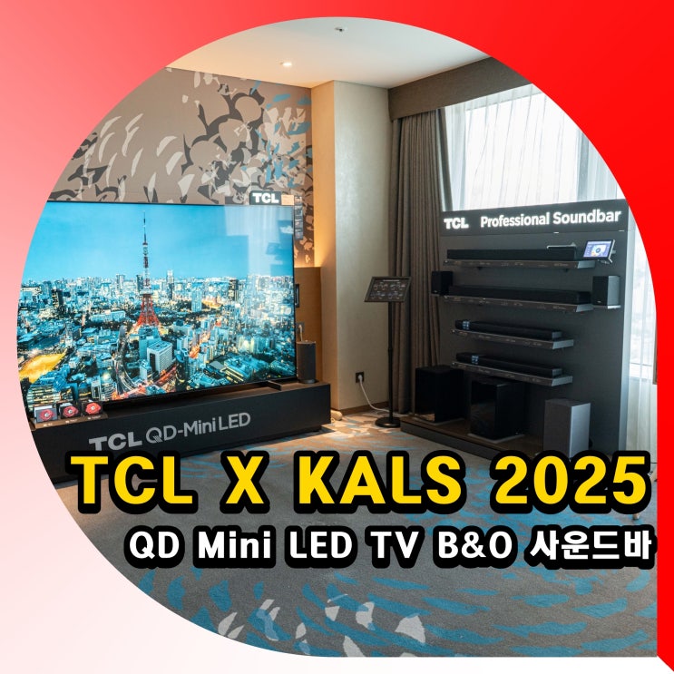 KALS 2025 TCL QD Mini LED TV B&O 사운드바 체험후기 : 네이버 블로그