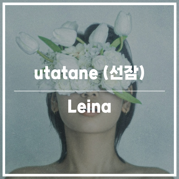 [노래추천🎧/J-POP] utatane (うたたね, 선잠) - Leina [가사/해석/발음] : 네이버 블로그