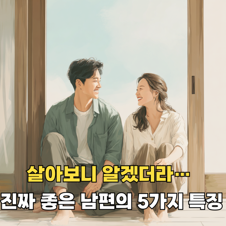 살아보니 알겠더라… 진짜 좋은 남편의 5가지 특징 : 네이버 블로그
