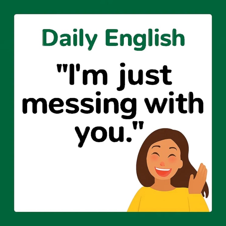 [Daily English] I'm just messing with you 직장인 영어공부 비즈니스 성인 영어회화 : 네이버 블로그
