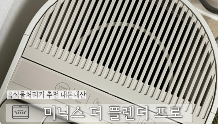 [내돈내산 후기] 미닉스 더 플렌더 프로 음식물처리기 MNFD-120G / 그레이지, 음식물처리기 추천 : 네이버 블로그