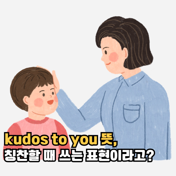 kudos to you 뜻, 영어회화에서 칭찬할 때 쓰는 표현이라고? : 네이버 블로그