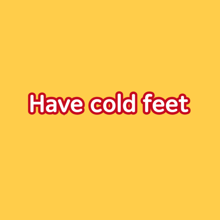 "Have cold feet" 무슨 뜻일까? 예문, 발음, 비슷한 말 다 알아볼까요 : 네이버 블로그