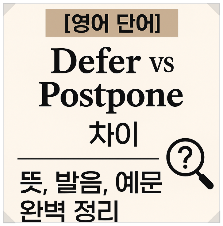 [영어 단어] Defer vs Postpone 차이｜뜻, 발음, 예문 완벽 정리 : 네이버 블로그