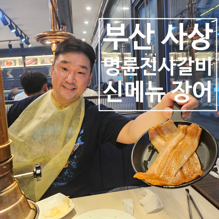 부산 사상 명륜진사갈비 "신메뉴 숯불양념장어" 무한리필 후기 : 네이버 블로그