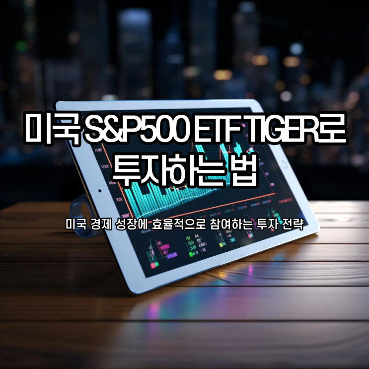 미국 S&P500 ETF TIGER로 투자하는 법 : 네이버 블로그