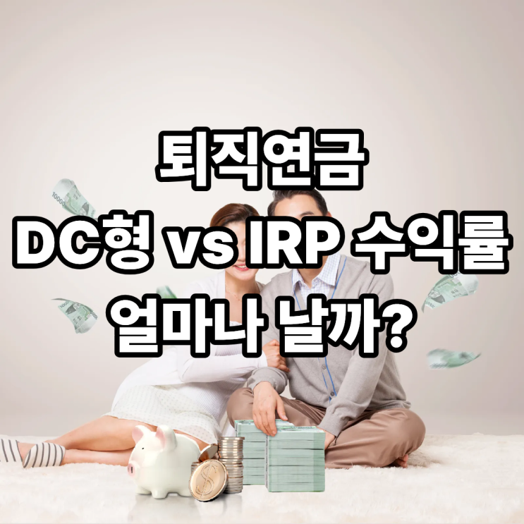 퇴직연금 DC형 vs IRP 수익률 차이 얼마나 날까? : 네이버 블로그