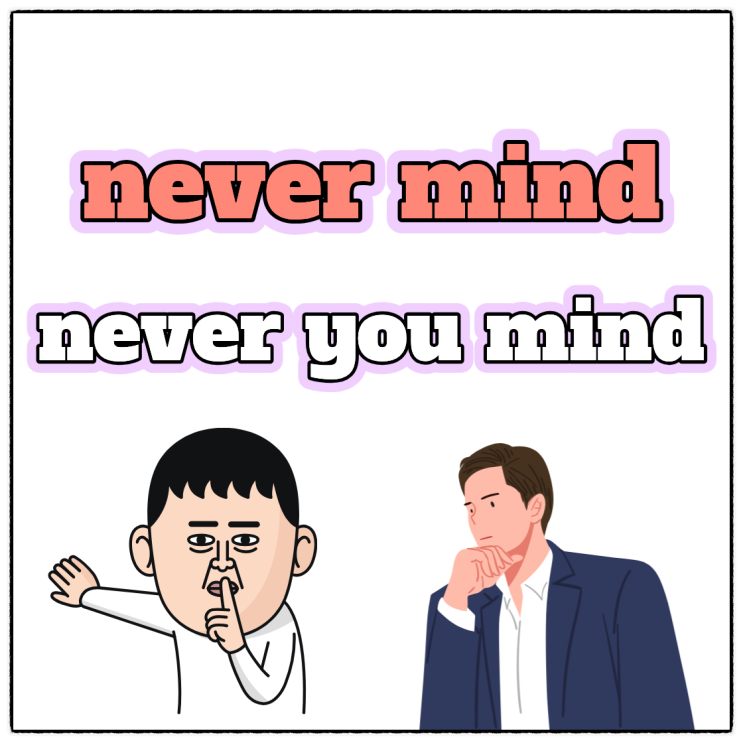never mind, never you mind 뜻 차이점, 발음, 영어 예문 해석 : 네이버 블로그