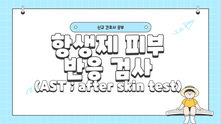 신규간호사 공부 항생제 피부 반응 검사(AST, after skin test) 부위, AST 약물, 방법, 결과. 항생제 종류 ...