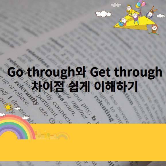 Go through와 Get through의 차이점 쉽게 이해하기 : 네이버 블로그