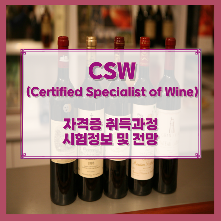 CSW (Certified Specialist of Wine) 자격증 취득과정과 시험정보 및 전망 : 네이버 블로그