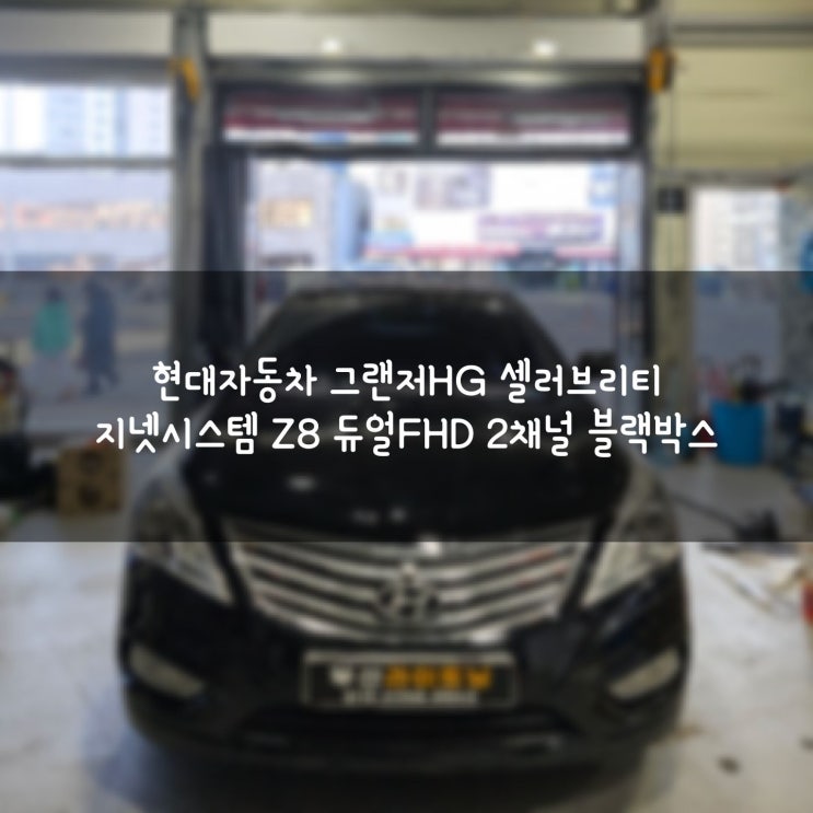 기장 일광 그랜저 HG 셀러브리티 지넷시스템 Z8 듀얼 FHD 2채널 블랙박스 시공 및 불스원 패키지 : 네이버 블로그