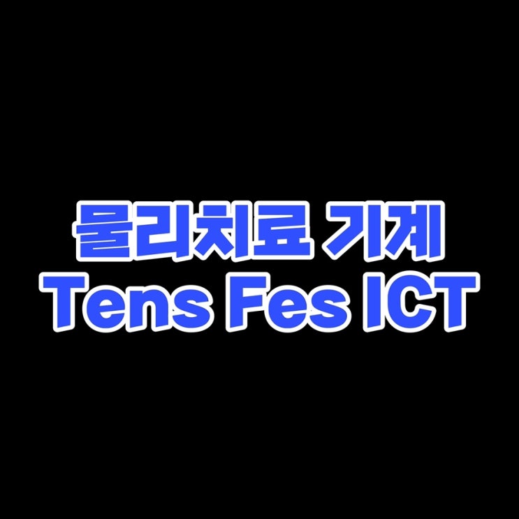 [물리치료 기계] Tens, ICT, Fes 의 특징/개념 (통증치료실 필독) : 네이버 블로그