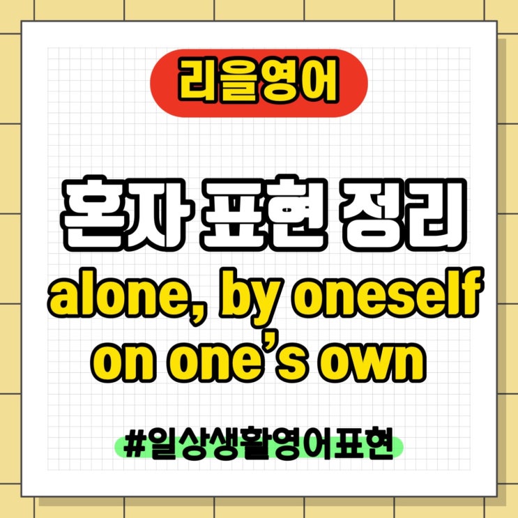 혼자 영어로 alone, by oneself, on one's own 비교하기 | 영어 표현 : 네이버 블로그