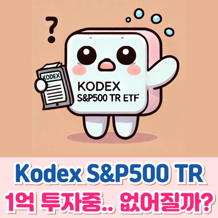 KODEX 미국 S&P500 TR ETF 1억 투자중인데 없어진다고? : 네이버 블로그
