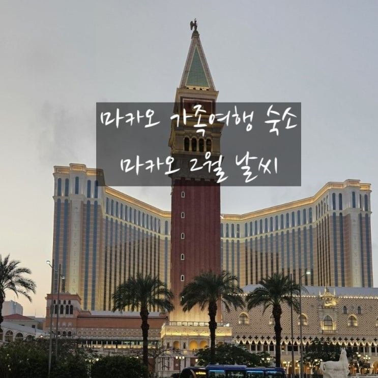 아이와 마카오 가족 여행 숙소 자유 여행 후기 일정 공유 및 마카오 2월 날씨 네이버 블로그