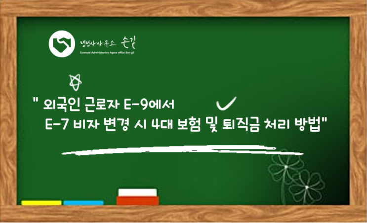 외국인 근로자 E9에서 E7(E74) 비자 변경 시 4대 보험 및 퇴직금 처리 방법 : 네이버 블로그