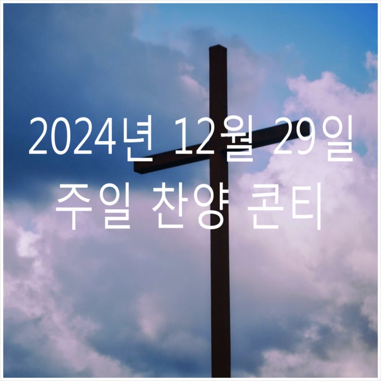 2024년 12월 29일 주일 찬양 콘티 : 네이버 블로그