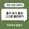 간석오거리 치과 치료 충치의 초기 증상을 스스로 확인할 수 있는 방법이 있어요 네이버 블로그
