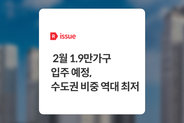 [issue R] 2월 1.9만가구 입주 예정, 수도권 비중 역대 최저 - 부동산R114 : 네이버 블로그
