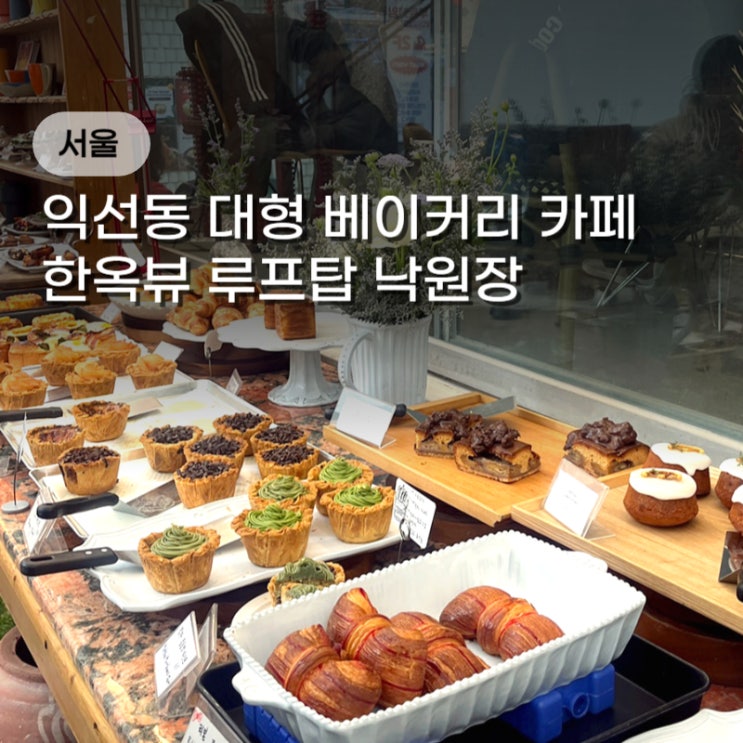 익선동 한옥거리 낙원장 루프탑 베이커리 대형 카페 분위기, 디저트 추천 : 네이버 블로그