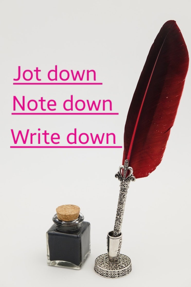 Jot down. Note down. Write down. 뜻과 차이 : 네이버 블로그