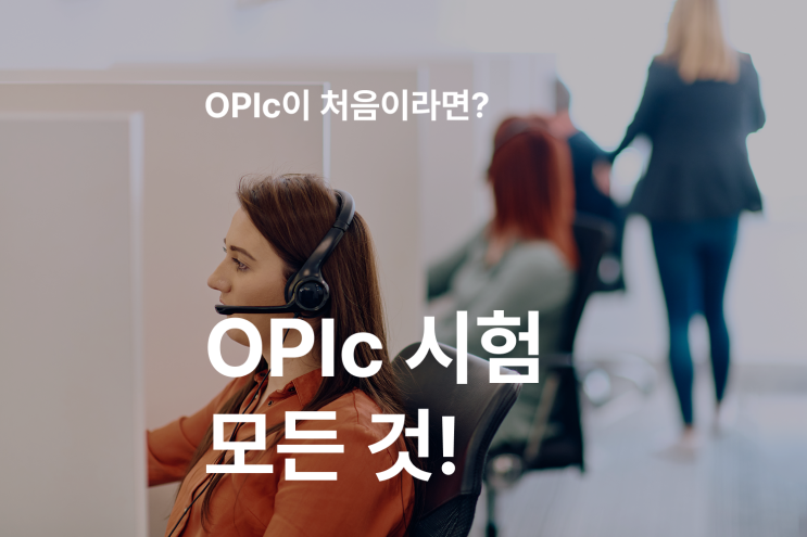 OPIc 시험의 모든 것! 시험 준비, 진행 프로세스, 문제 유형 총 정리 : 네이버 블로그