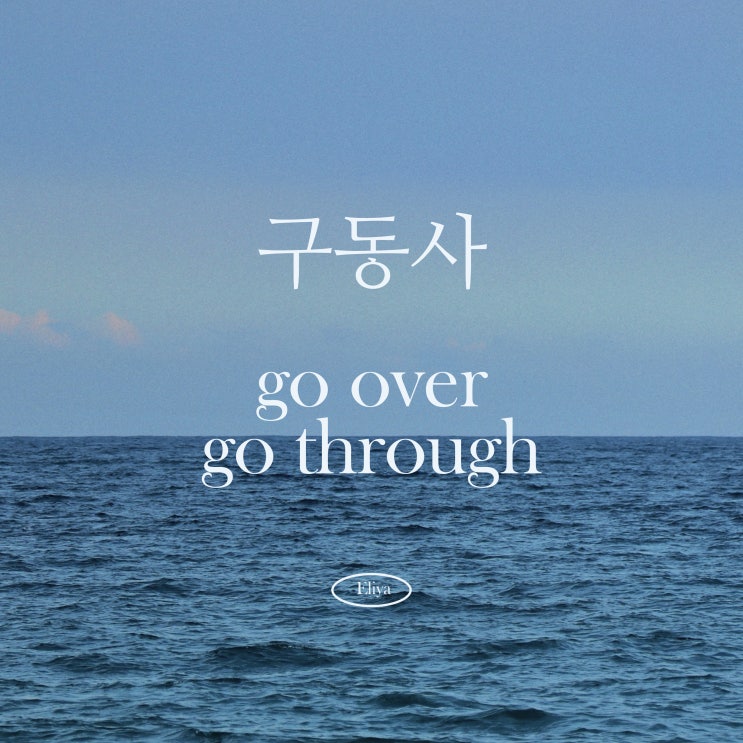 go의 구동사 go over go through 뜻과 예문 : 네이버 블로그