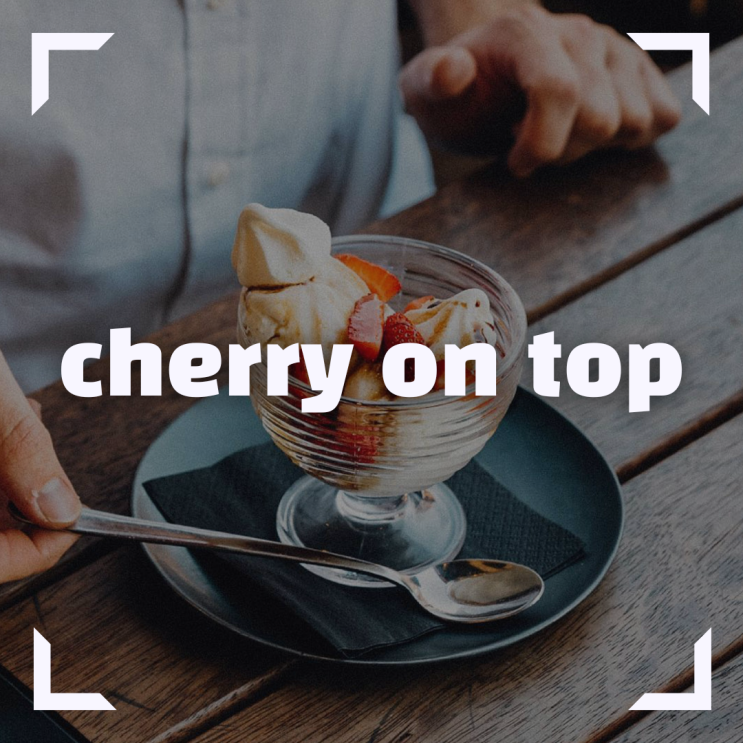 cherry on top의 두 가지 뜻 : 네이버 블로그