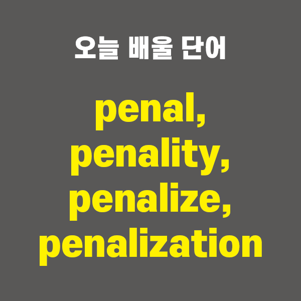 penal, penality, penalize, penalization - 영어단어 외우는 법, 어원학습, 어원, 수능필수단어 ...