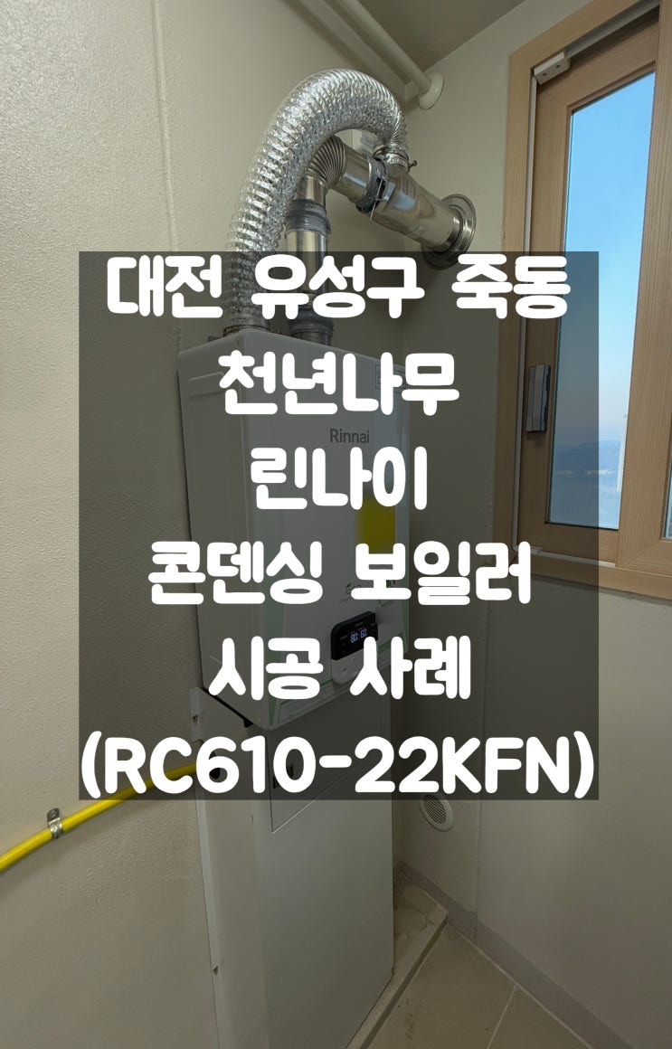대전 유성구 죽동 천년나무 린나이 보일러 설치 (RC610-22KFN) : 네이버 블로그