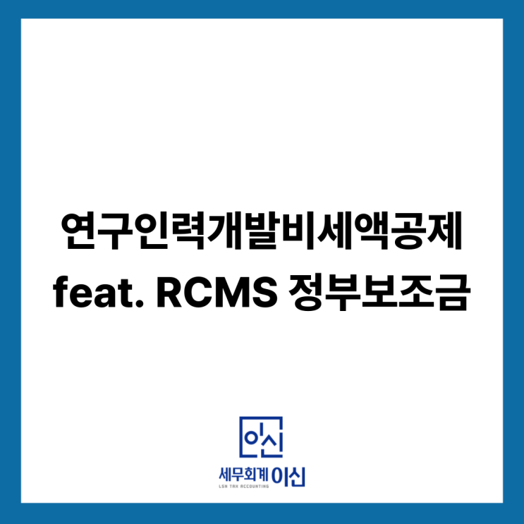 연구인력개발비세액공제 전 유의해야 할 RCMS 정부보조금ft.회계처리 : 네이버 블로그