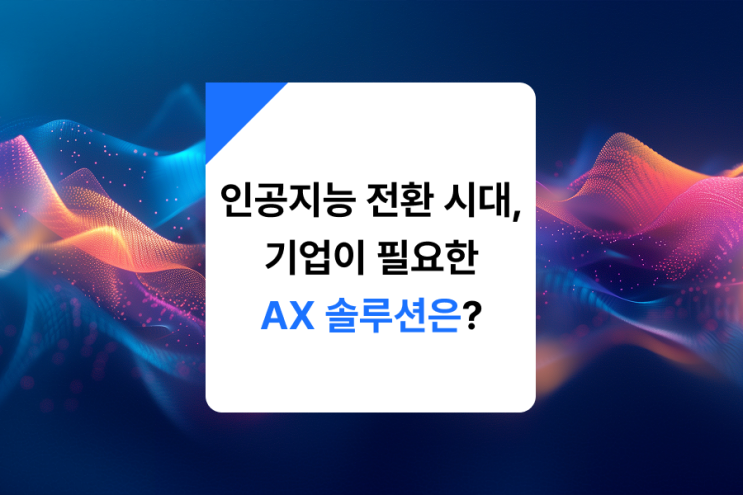 AX(인공지능 전환) 시대, 기업에서 가장 많이 찾은 AI 솔루션은?(AX, DX 뜻과 차이) : 네이버 블로그
