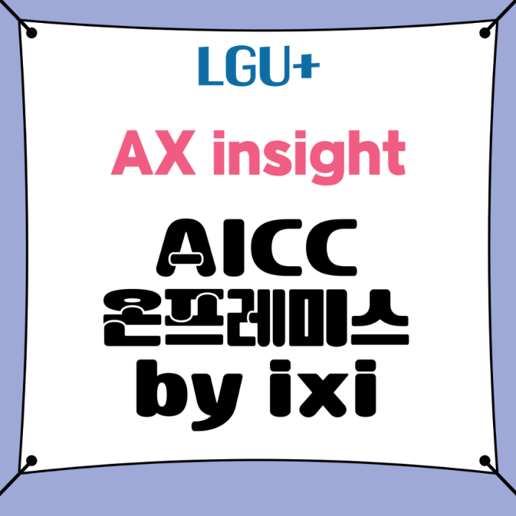 LG U+의 맞춤형 AI 고객센터 솔루션!AICC 온프레미스 by ixi : 네이버 블로그