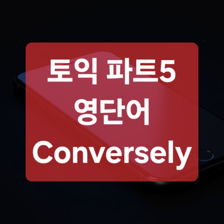 토익 파트5 영단어 Conversely : 네이버 블로그
