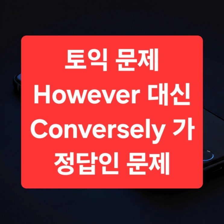 토익 파트5 문제 However 대신 Conversely 가 정답인 문제 : 네이버 블로그