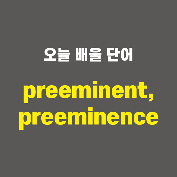 preeminent, preeminence - 영어단어 외우는 법, 어원학습, 어원, 수능필수단어 : 네이버 블로그